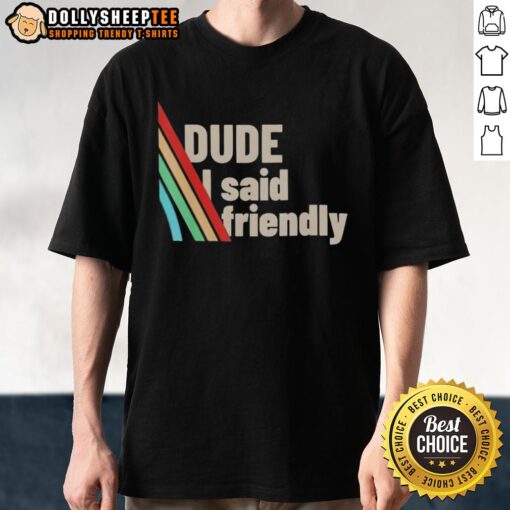 Funny Dude I Said Friendly ARC Raiders Shirt - StoreTee