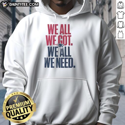 Cute New England Patriots We All We Got We All We Need Classic T-Shirt ...