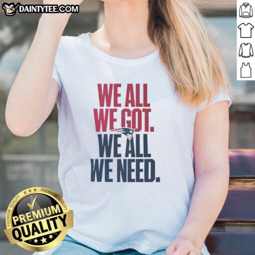 Cute New England Patriots We All We Got We All We Need Classic T-Shirt ...