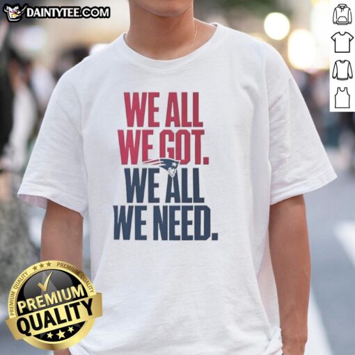 Cute New England Patriots We All We Got We All We Need Classic T-Shirt ...