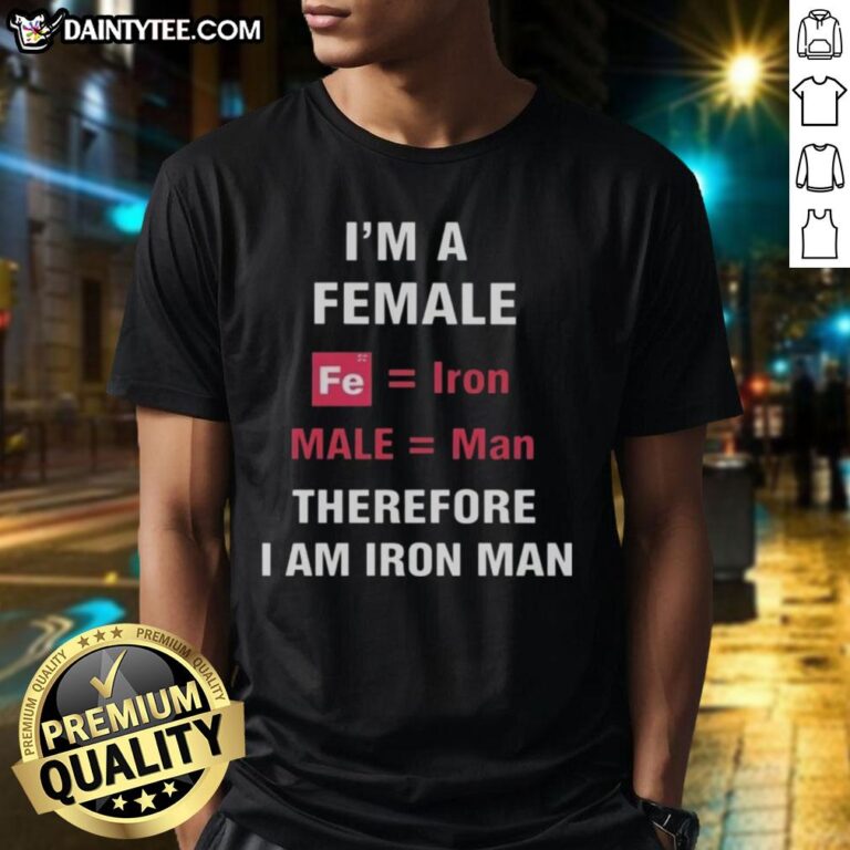 Funny I’m A Female Fe Is Iron Male Is Man Therefore I Am Iron Man T ...