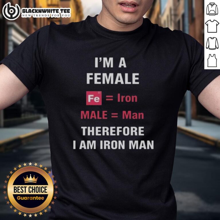 Good I’m A Female Fe Is Iron Male Is Man Therefore I Am Iron Man T ...