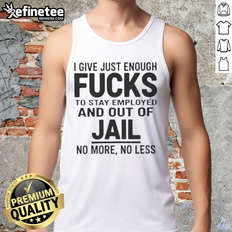 Original I Give Just Enough Fucks To Stay Employed And Out Of Jail No ...
