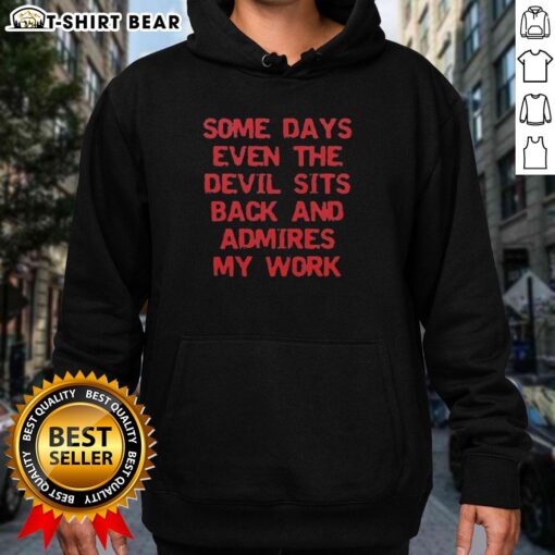 Original Some Days Even The Devil Sits Back And Admmires My Work T ...
