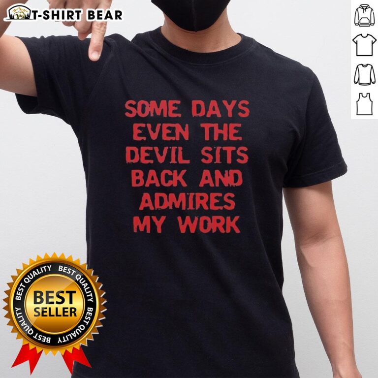 Original Some Days Even The Devil Sits Back And Admmires My Work T ...