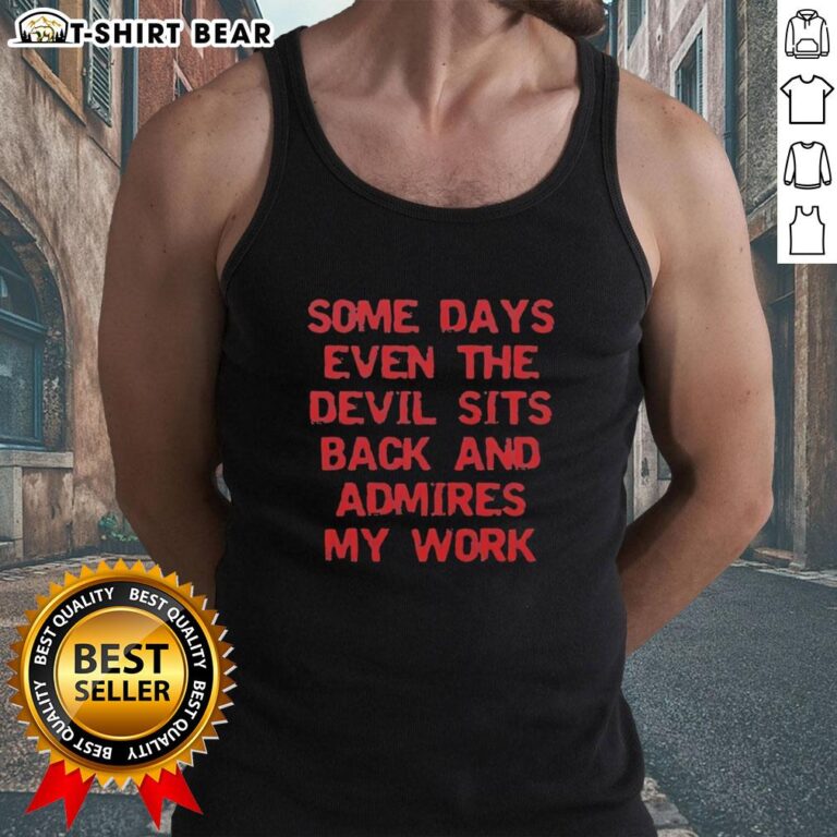 Original Some Days Even The Devil Sits Back And Admmires My Work T ...