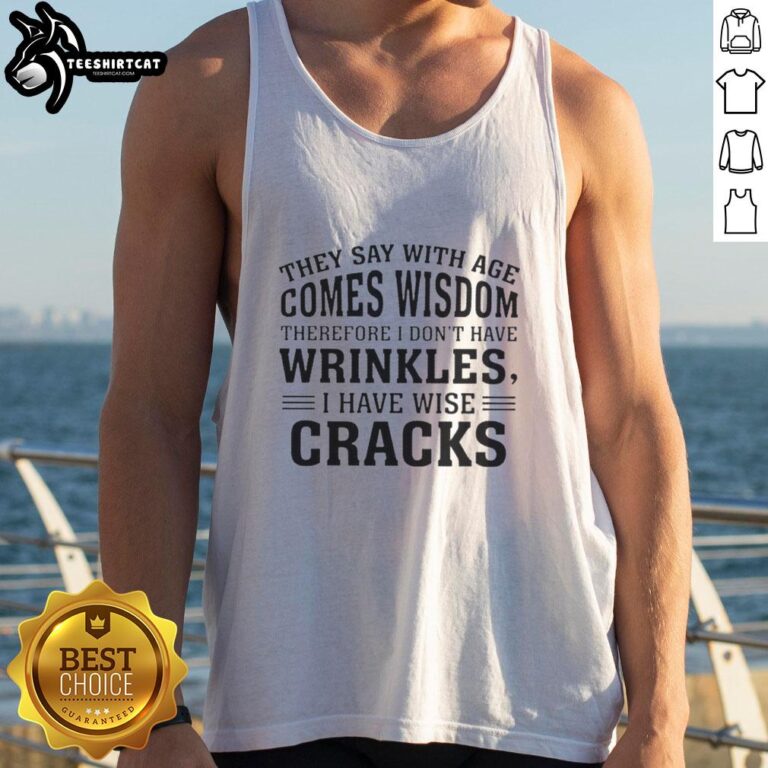 Original They Say With Age Comes Wisdom Therefore I Don’t Have Wrinkles ...