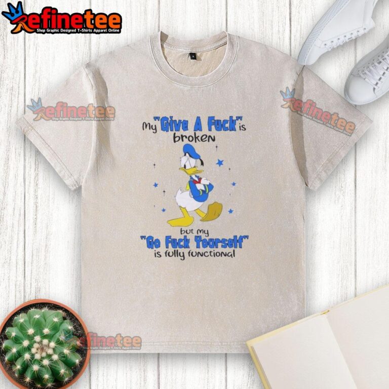Premium Donald Duck My Give A Fuck Is Broken But My Go Fck Yourself Is ...