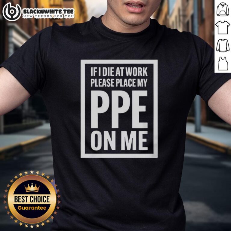 Top If I Die At Work Please Place My Ppe On Me T-Shirt - StoreTee